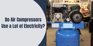 Do Air Compressors Use a Lot of Electricity? | Pro Tools Advisor