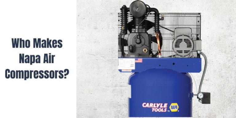 Who Makes Napa Air Compressors: Unveiling the Experts